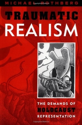 Traumatic Realism: The Demands of Holocaust Representation by Michael ...