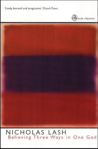 Believing Three Ways in One God (SCM Classics) by Nicholas Lash | Goodreads