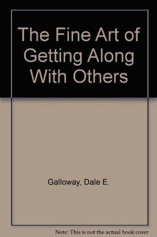 The Fine Art of Getting Along With Others by Dale E Galloway | Goodreads