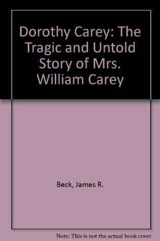 Dorothy Carey: The Tragic and Untold Story of Mrs. William Carey by ...