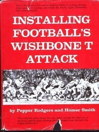 Installing Football's Wishbone T Attack, by Pepper Rodgers | Goodreads