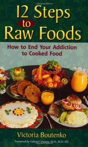 12 Steps to Raw Foods: How to End Your Addiction to Cooked Food by ...