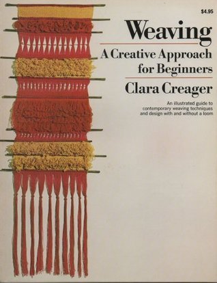 Weaving: A Creative Approach for Beginners by Clara Creager | Goodreads