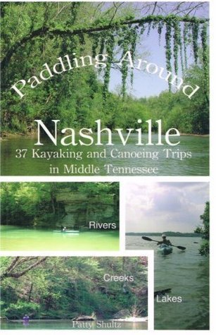 Paddling Around Nashville: 37 Kayaking and Canoeing Trips in Middle ...