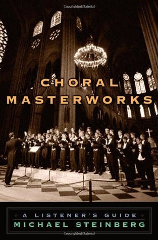 Choral Masterworks: A Listener's Guide by Michael Steinberg | Goodreads