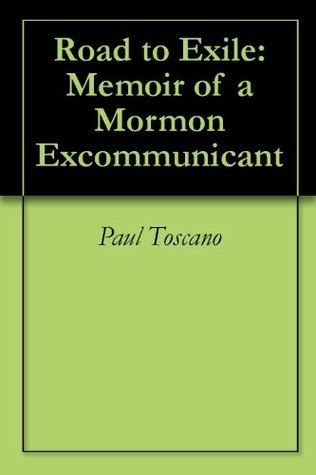 Road to Exile: Memoir of a Mormon Excommunicant by Paul Toscano | Goodreads