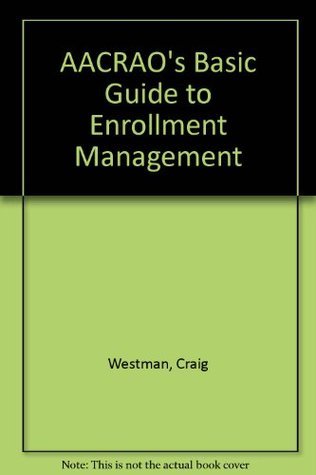 AACRAO's Basic Guide to Enrollment Management by Craig Westman | Goodreads