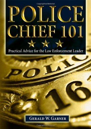 Police Chief 101: Practical Advice for the Law Enforcement Leader by ...