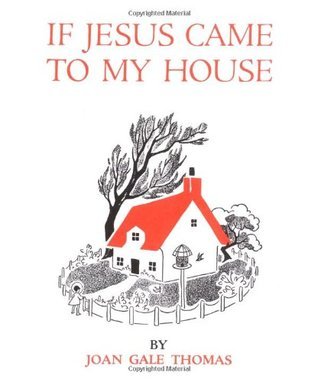 If Jesus Came to My House by Joan Gale Thomas | Goodreads