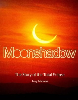 Moonshadow: The Story of the Total Eclipse by Terry Manners | Goodreads