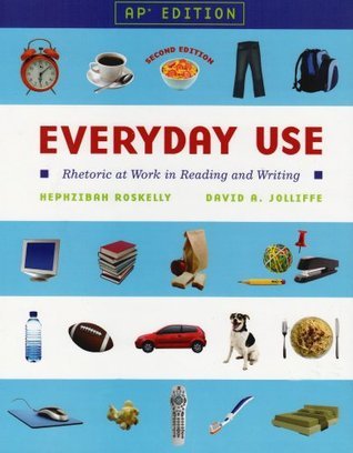Everyday Use: Rhetoric at Work in Reading and Writing: AP Edition by ...