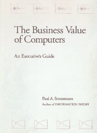 The Business Value of Computers: An Executive's Guide by Paul A ...