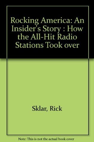 Rocking America: How the All-Hit Radio Stations Took Over, An Insider's ...