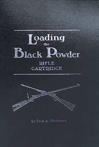 Loading the Black Powder Rifle Cartridge by Paul A. Matthews | Goodreads