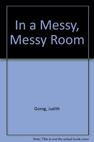 In a Messy, Messy Room by Judith Gorog | Goodreads
