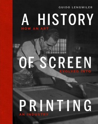 A History of Screen Printing: How an Art Evolved into an Industry by ...