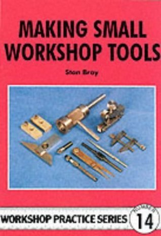 Making Small Workshop Tools (Workshop Practice) by Stan Bray | Goodreads