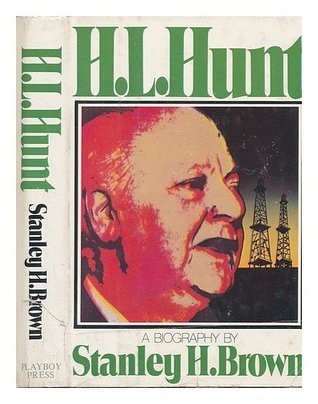 H. L. Hunt - A Biography by Stanley H. Brown | Goodreads