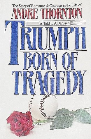 Triumph Born of Tragedy by Andre Thornton | Goodreads