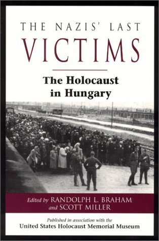 The Nazis' Last Victims: The Holocaust in Hungary by Randolph L. Braham ...