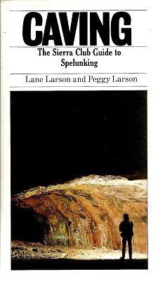 Caving: The Sierra Club Guide to Spelunking by Peggy Larson | Goodreads