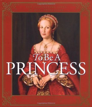 To Be a Princess: The Fascinating Lives of Real Princesses by Hugh ...