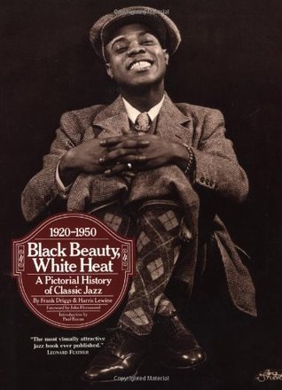 Black Beauty, White Heat: A Pictorial History of Classic Jazz, 1920 ...