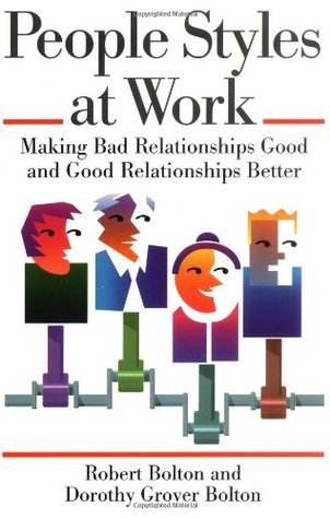 People Styles at Work: Making Bad Relationships Good and Good ...