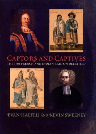 Captors and Captives: The 1704 French and Indian Raid on Deerfield by ...