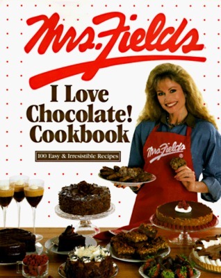 Mrs. Fields I Love Chocolate! Cookbook: 100 Easy & Irresistible Recipes ...