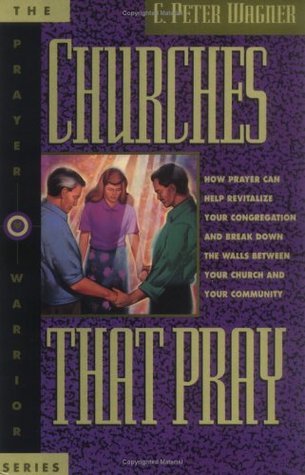 Churches That Pray: How Prayer Can Help Revitalize Your Congregation ...