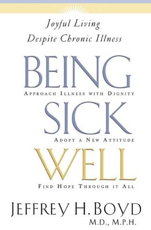 Being Sick Well: Joyful Living Despite Chronic Illness by Jeffrey H ...