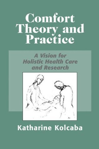 Comfort Theory and Practice: A Vision for Holistic Health Care and Research by Katharine Kolcaba ...