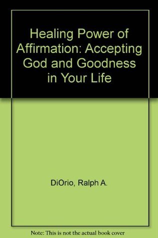 The Healing Power of Affirmation by Ralph A. Diorio | Goodreads