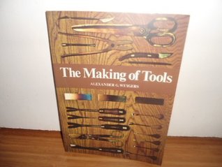 The Making of Tools by Alexander G. Weygers | Goodreads