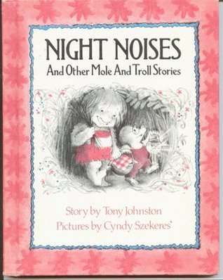 Night Noises And Other Mole And Troll Stories by Tony Johnston | Goodreads