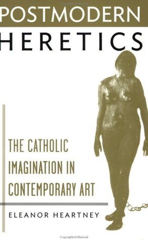 Postmodern Heretics: Catholic Imagination in Contemporary Art by ...