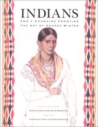 Indians and a Changing Frontier: The Art of George Winter by Christian ...