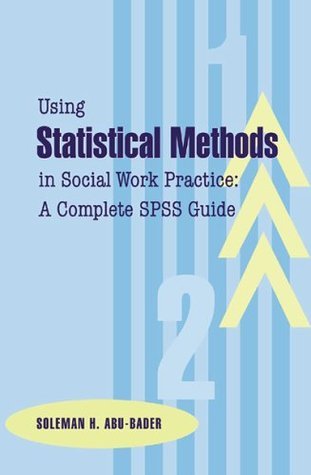 Using Statistical Methods in Social Work Practice: A Complete Spss Guide by Soleman H. Abu-bader ...