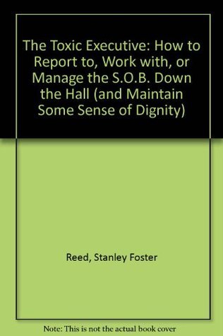 The Toxic Executive: A Step-By-Step Guide for Turning Your Boss or ...