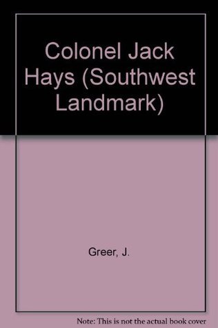 Colonel Jack Hays: Texas Frontier Leader and California Builder by ...