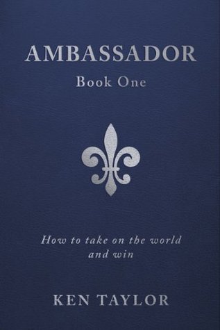 Ambassador Book One: How to Take on the World and Win by Ken Taylor ...