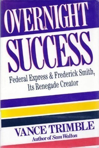 Overnight Success: Federal Express And: Frederick Smith, Its Renegade ...