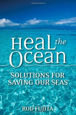 Heal the Ocean: Solutions for Saving Our Seas by Rodney M. Fujita ...