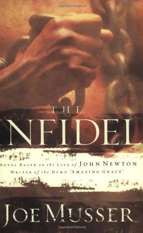 The Infidel: A Novel Based on the Life of John Newton by Joe Musser ...