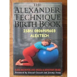 The Alexander Technique Birth Book: A Guide to Better Pregnancy ...