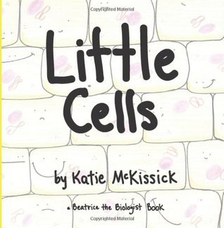 Little Cells (a Beatrice the Biologist Book) by Katie McKissick | Goodreads