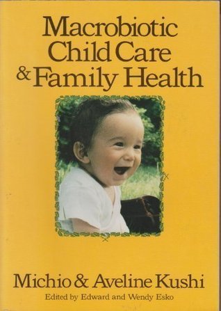 Macrobiotic Child Care & Family Health by Michio Kushi | Goodreads
