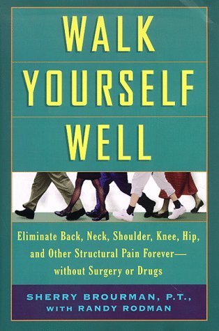 Walk Yourself Well: Eliminate Back, Neck, Shoulder, Knee, Hip, and ...