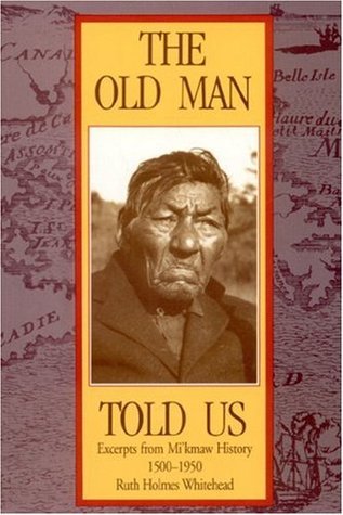 The Old Man Told Us by Ruth Holmes Whitehead | Goodreads